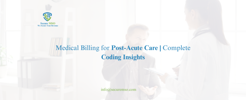 Medical Billing For Post-Acute Care: Complete Coding Insights - Secure MSO